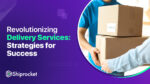 Delivery: Definition, Importance, Challenges & Future Trends - Shiprocket