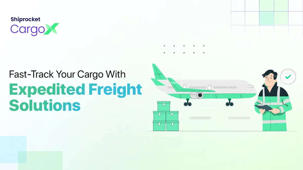 Expedited Freight Shipping: Types, Benefits, Challenges - Shiprocket CargoX
