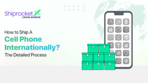 How to Ship A Cell Phone Internationally? - Shiprocket X