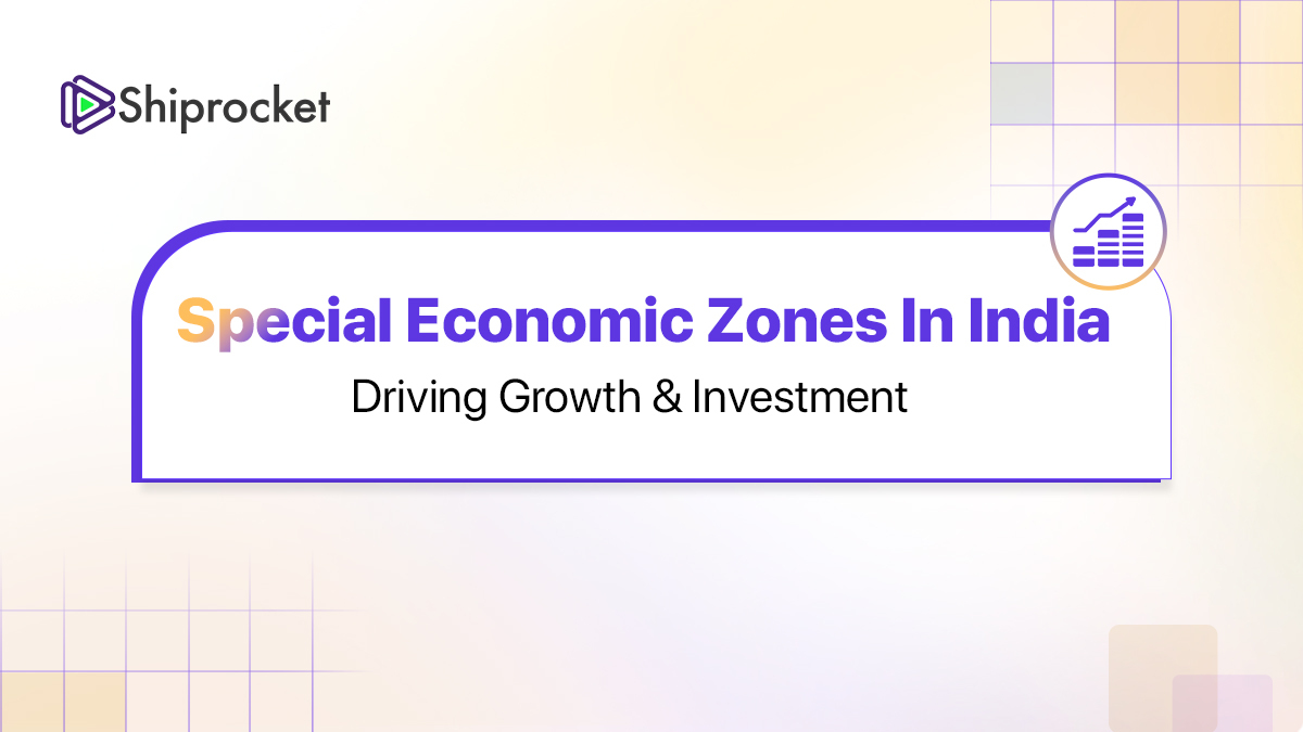 Special Economic Zones in India: Types, Benefits, & Key Zones - Shiprocket