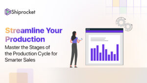 Production Cycle: Stages, Benefits & Insights - Shiprocket